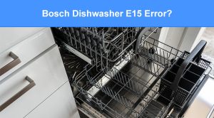 Bosch Dishwasher E15 Error? (here's why & how to fix) - Check Appliance