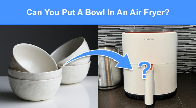 Can You Put A Bowl In An Air Fryer? (read this first) - Check Appliance