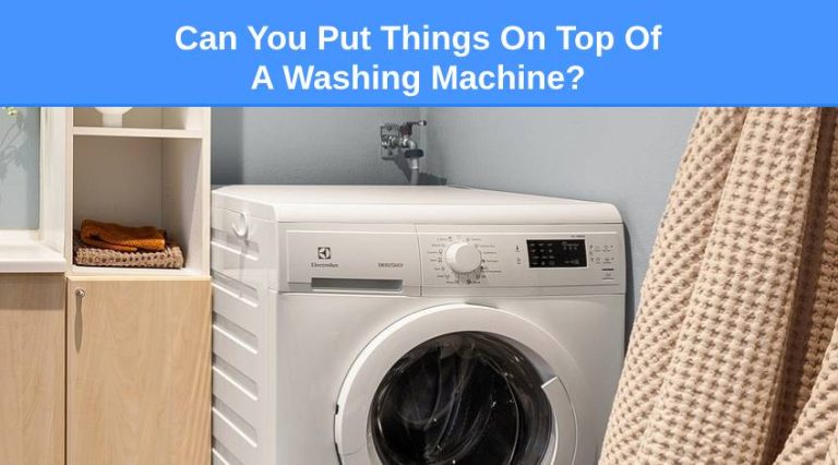 Can You Put Things On Top Of A Washing Machine? - Check Appliance