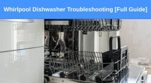 Whirlpool Dishwasher Troubleshooting [Full Guide] - Check Appliance