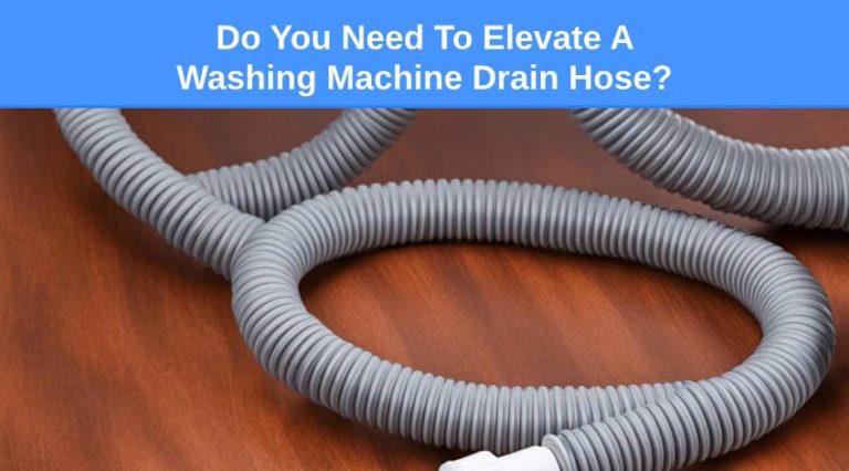 Do You Need To Elevate A Washing Machine Drain Hose? - Check Appliance
