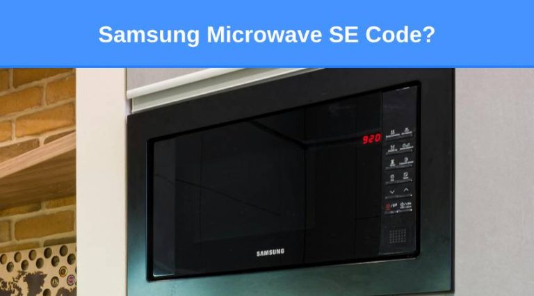 Samsung Microwave Se Code Heres Why And How To Fix Check Appliance