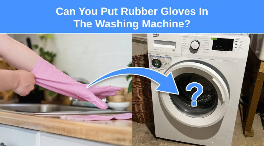 Can You Put Rubber Gloves In The Washing Machine? - Check Appliance