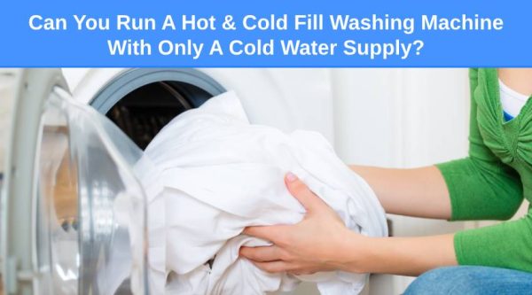 Can You Run A Hot & Cold Fill Washing Machine With Only A Cold Water ...